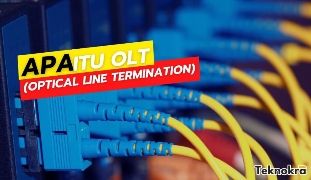 Apa Itu OLT (Optical Line Termination)? | Teknowarta
