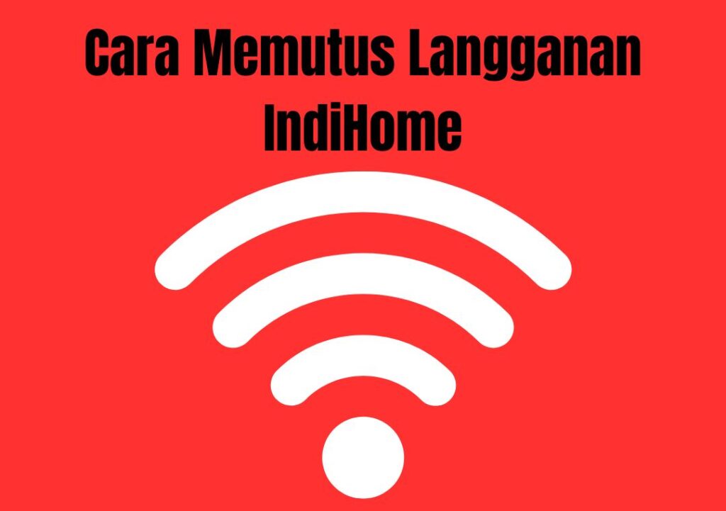 Cara Berhenti Langganan Indihome | Teknowarta