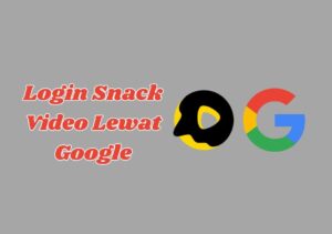 Login Snack Video Lewat Google | Teknowarta